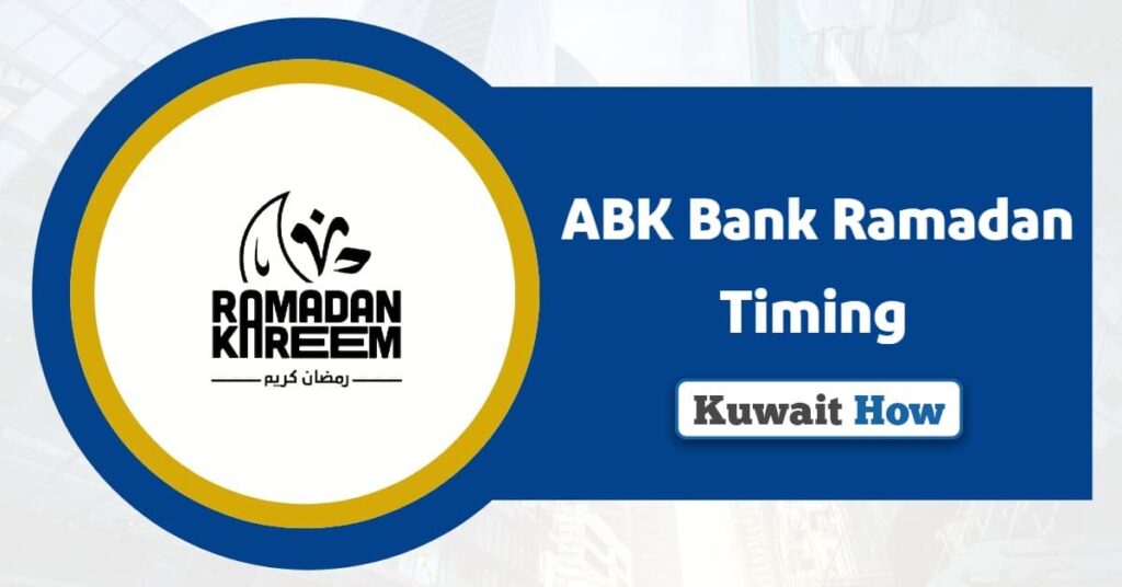 ABK Bank Ramadan Timing 2025 - Kuwait How